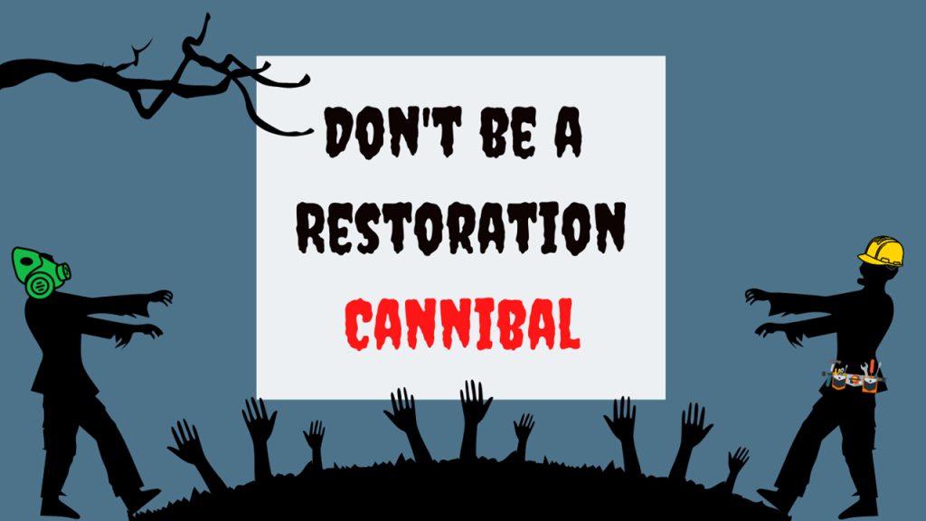 Don’t Be a Restoration Cannibal – Law Offices of Edward H. Cross